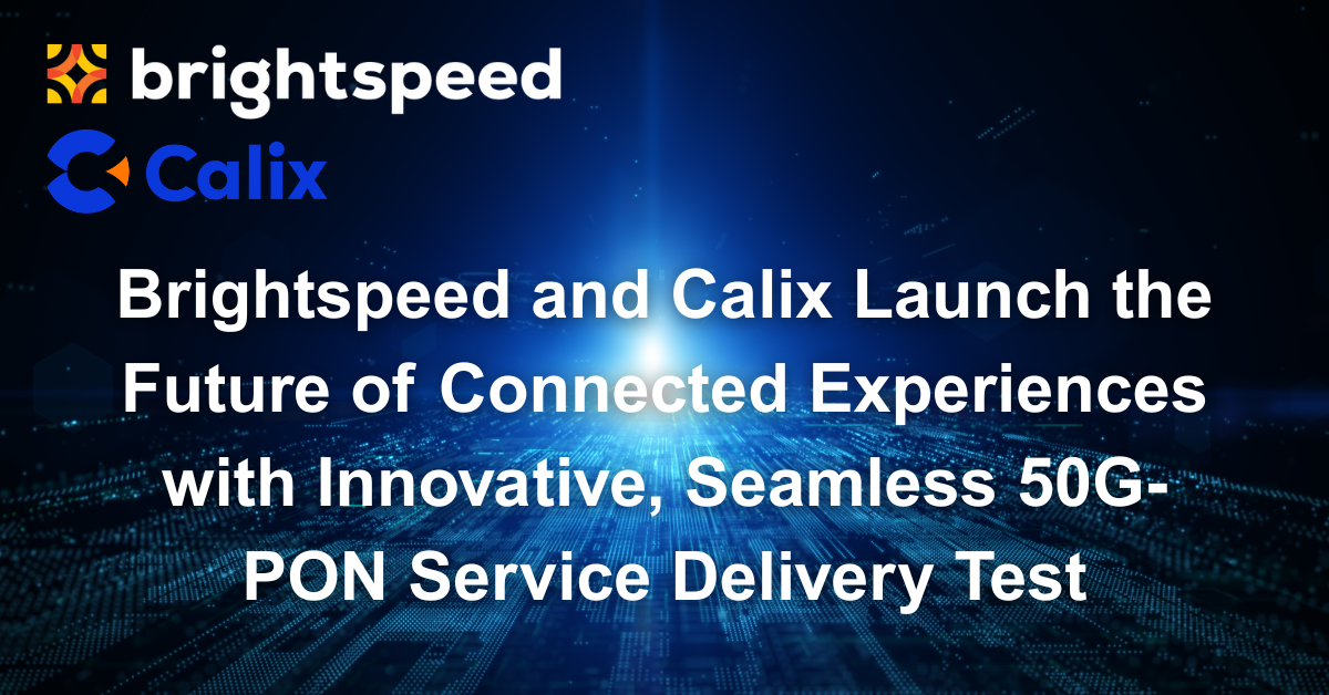 Brightspeed and Calix Launch the Future of Connected Experiences with Innovative, Seamless 50G ...